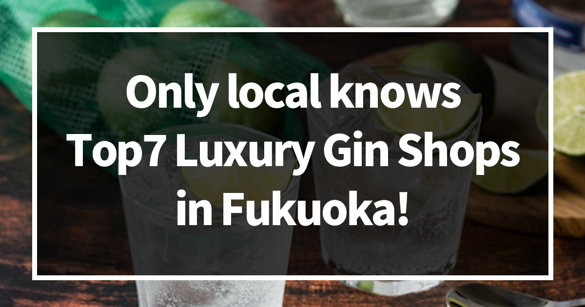 Top7 Luxury Gin Shops in Fukuoka!【Only local knows】