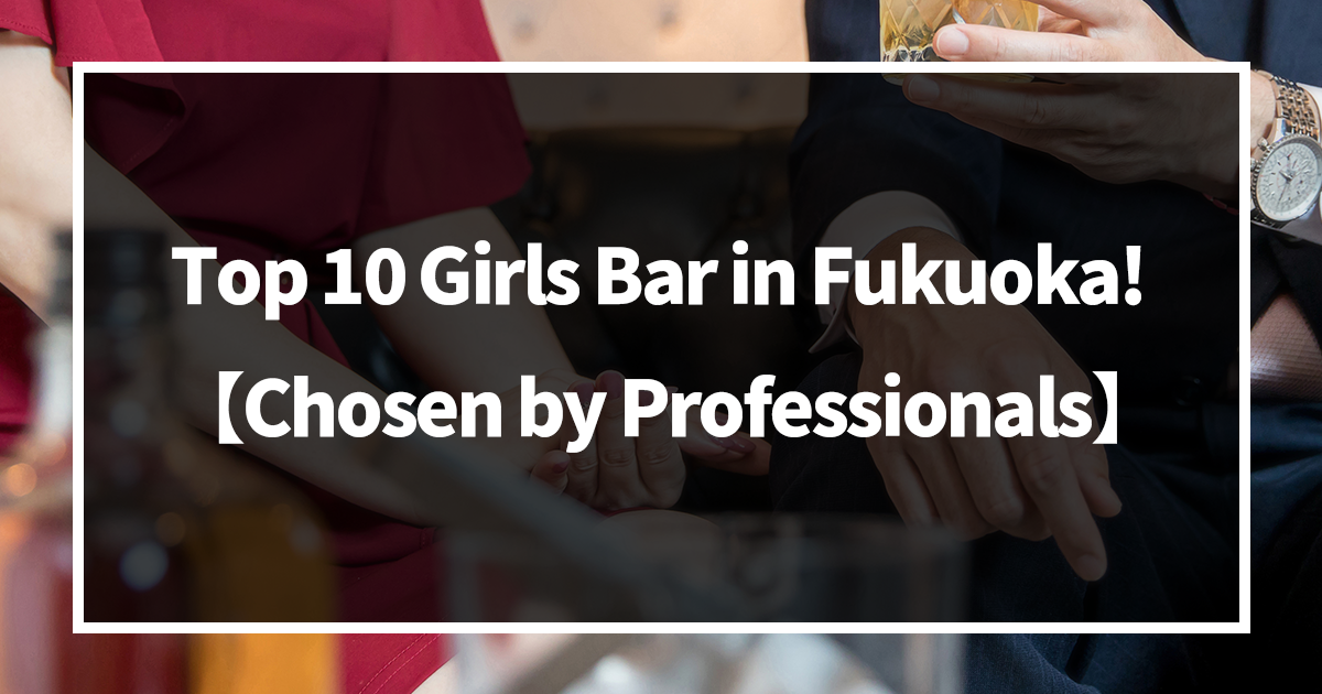 Top 10 Girls Bar in Fukuoka! 【Chosen by Professionals】